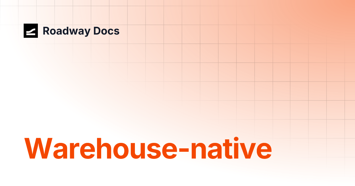 Warehouse-native | Roadway Docs